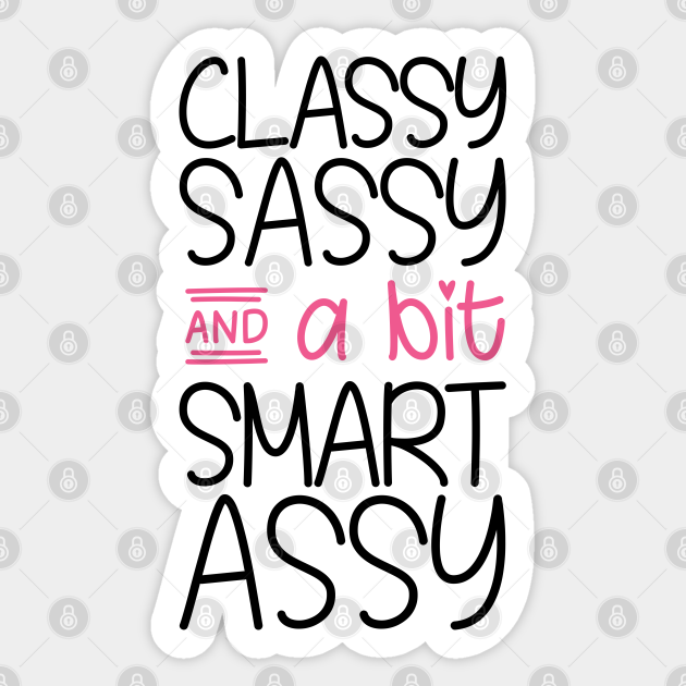 Classy Sassy And A Bit Smart Assy Classy Sassy Sticker Teepublic